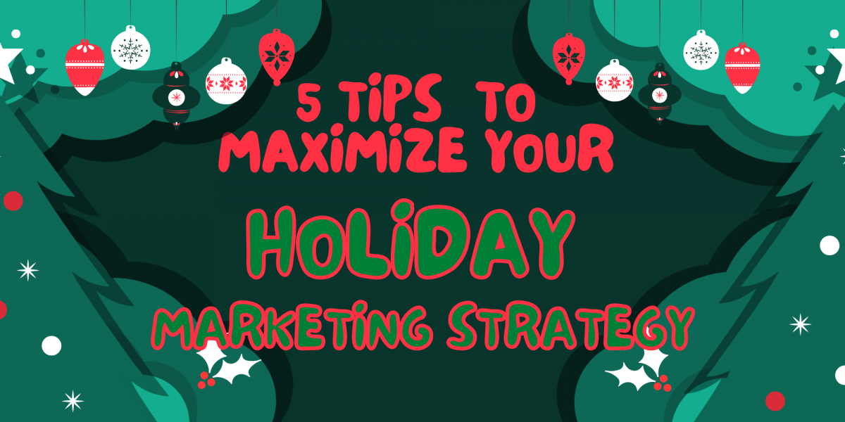 5 Tips to Maximize Your Holiday Marketing Strategy